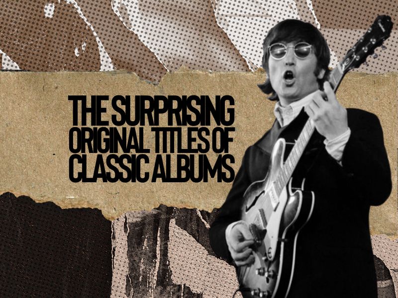 The surprising original titles of 10 classic albums